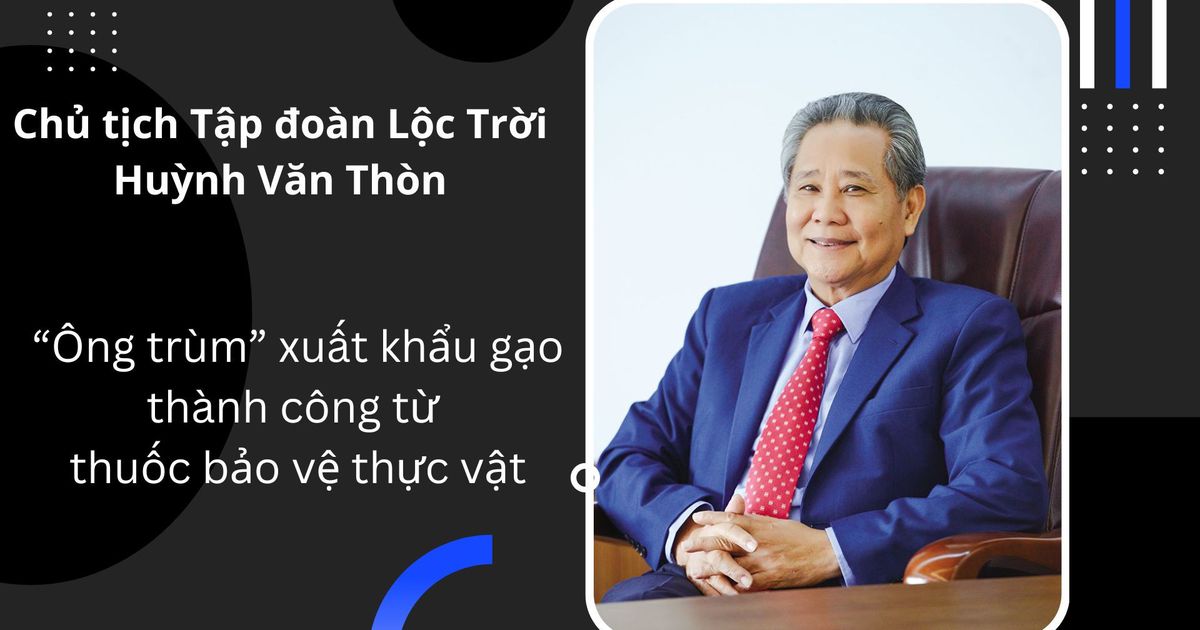 Chân dung chủ tịch Tập đoàn Lộc Trời Huỳnh Văn Thòn - “Ông trùm” xuất ...