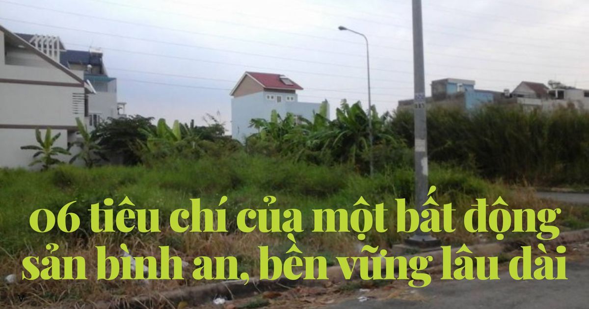 06 tiêu chí của một bất động sản bình an, bền vững lâu dài