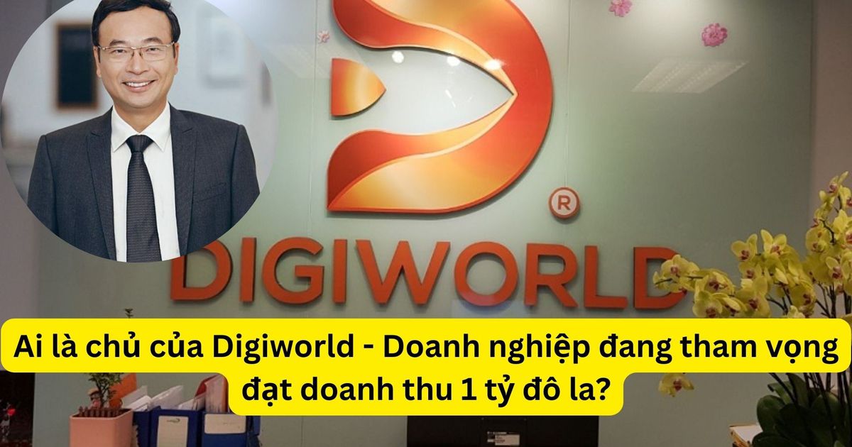 Ai là chủ của Digiworld - Doanh nghiệp đang tham vọng đạt doanh thu 1 tỷ đô la?